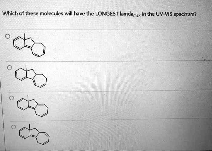 SOLVED: Which of these molecules will have the LONGEST 'lambda max in ...