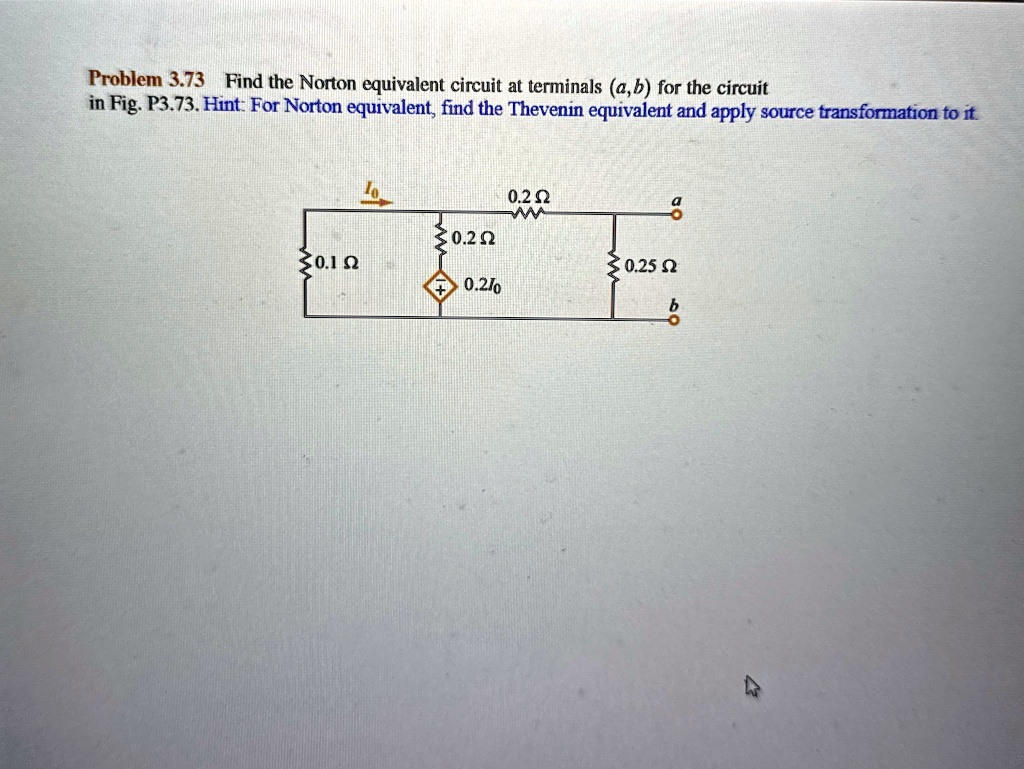 Problem 3.73 Find the Norton equivalent circuit at terminals (a,b) for the circuit in Fig. P3.73 ...