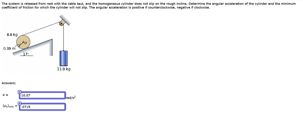 SOLVED: The system is released from rest with the cable taut; the homogeneous cylinder does not ...