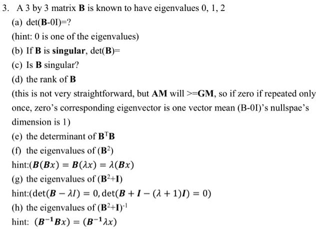 SOLVED: 3. A 3 by 3 matrix B is known to have eigenvalues 0, 1, 2. a. det(B - 0I) = hint: 0 is ...