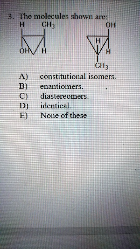 SOLVED: 3 Thelmolecules showniare] CH] OH 0 CH3 constitutional isomers ...