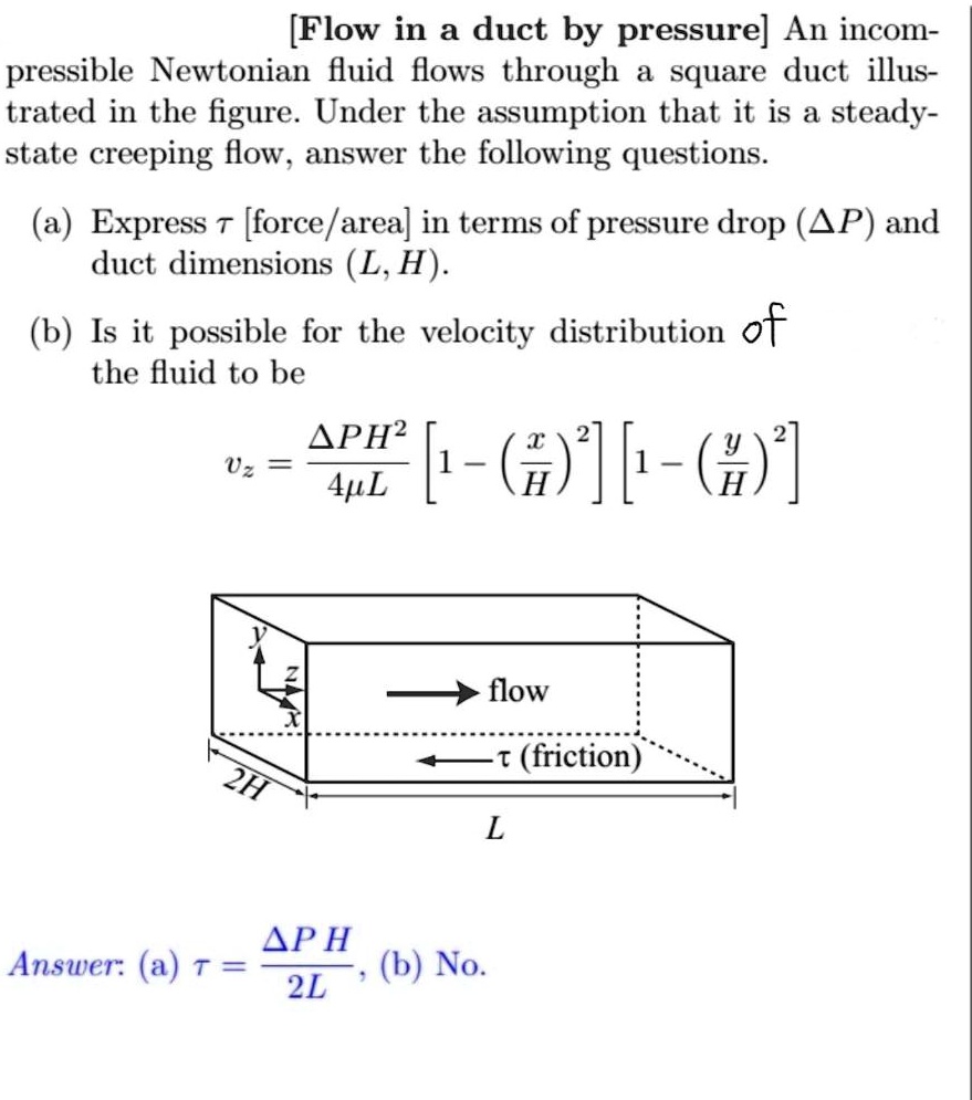 [Flow in a duct by pressure] An incompressible Newtonian fluid flows through a square duct ...