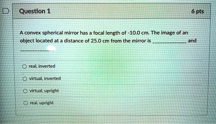 Question 1 A convex spherical mirror has a focal length of -10.0 cm ...