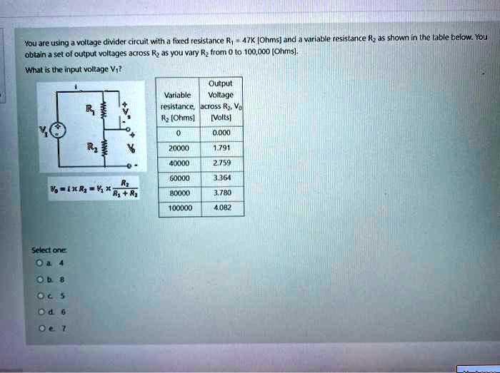 SOLVED: You are using a voltage divider circuit with a fixed resistance R = 47K [Ohms] and a ...