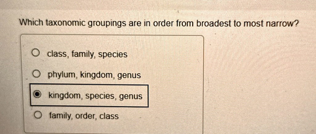 which taxonomic groupings are in order from broadest to most narrow o ...
