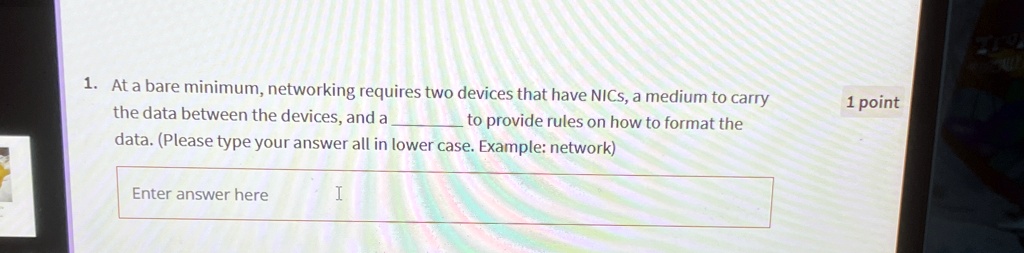 1. At a bare minimum, networking requires two devices that have NICs, a ...