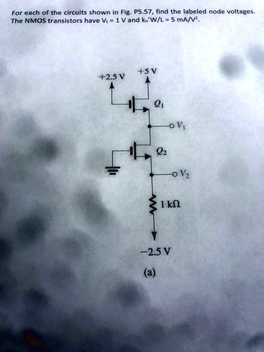 SOLVED: For each of the circuits shown in Fig.P5.57, find the labeled node voltages. The NMOS ...