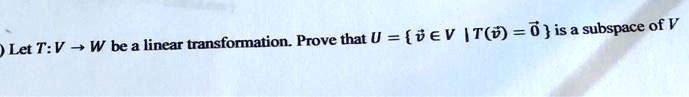 prove that u ev t 0 isa subspace of v let tv w be a linear transformation 65518