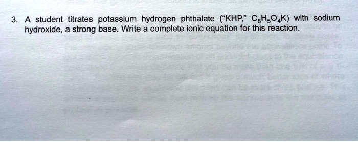 3. A student titrates potassium hydrogen phthalate ("KHP," C8H5O4K ...