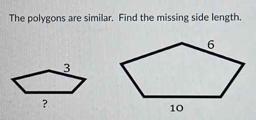 The polygons are similar. Find the missing side length.