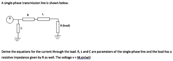 SOLVED: A single-phase transmission line is shown below. Derive the equations for the current ...