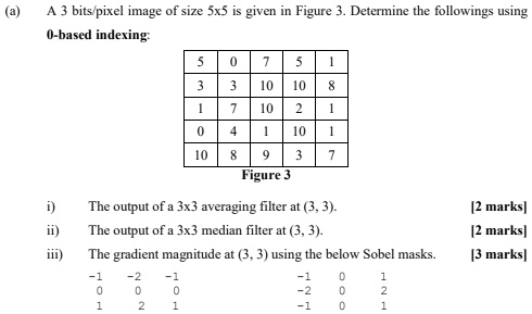 (a) A 3 bits/pixel image of size 5x5 is given in Figure 3. Determine the followings using 0 ...