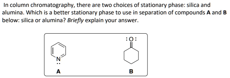 In column chromatography, there are two choices of stationary phase ...