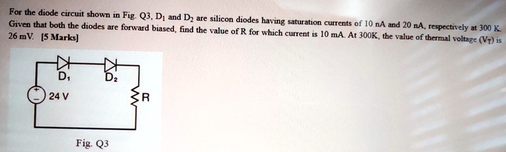 SOLVED: For the diode circuit shown in Fig: Q3, D1 and D2 are silicon diodes. Given that both ...