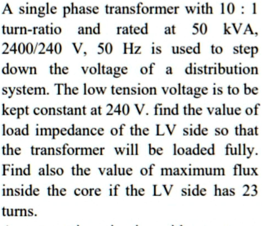 A single phase transformer with 10:1 turn-ratio and rated at 50 kVA ...