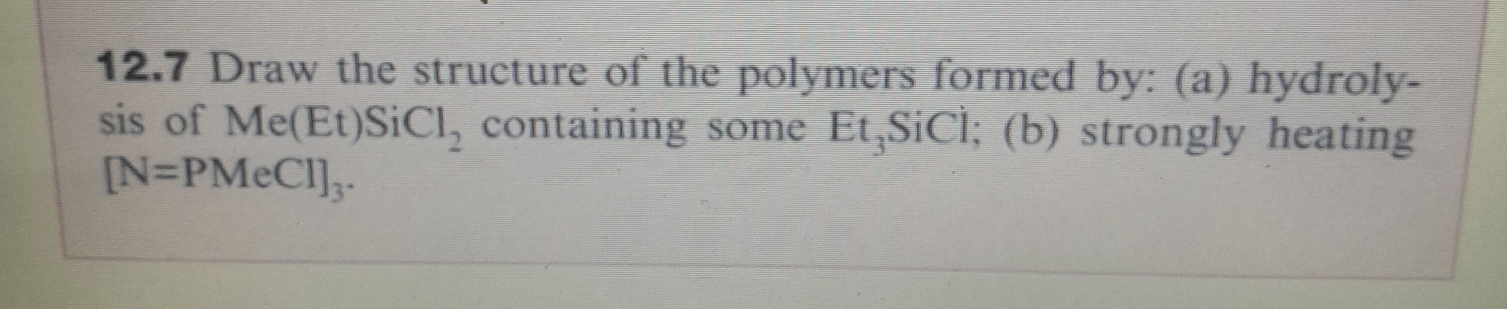12.7 Draw the structure of the polymers formed by: (a) hydrolysis of Me ...