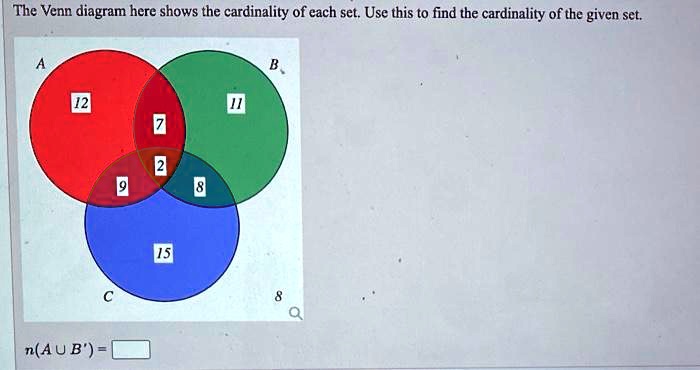 SOLVED: The Venn diagram here shows the cardinality of each set: Use ...