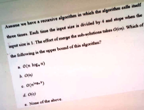 Assume We Have A Recursive Algorithm In Which The Algorithm Calls Itself Three Times Each Time