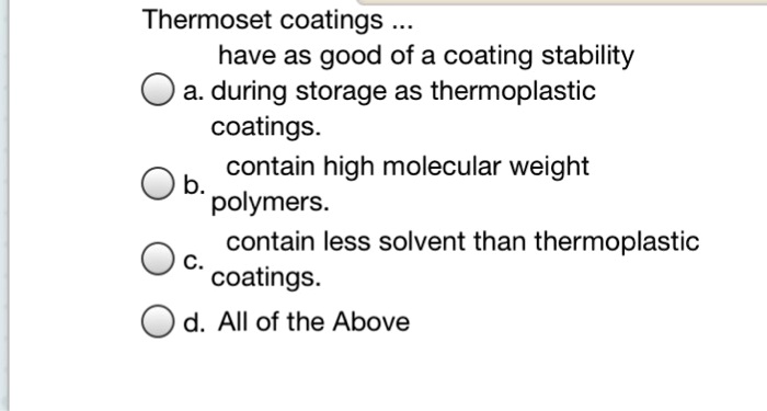 SOLVED:Thermoset coatings have as good of a coating stability a during ...