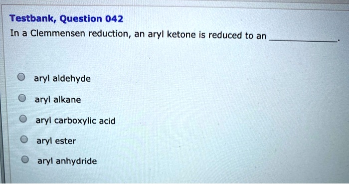 SOLVED:Testbank, Question 042 In a Clemmensen reduction, an aryl ketone ... SOLVED:Testbank, Question 042 In a Clemmensen reduction, an aryl ketone ...