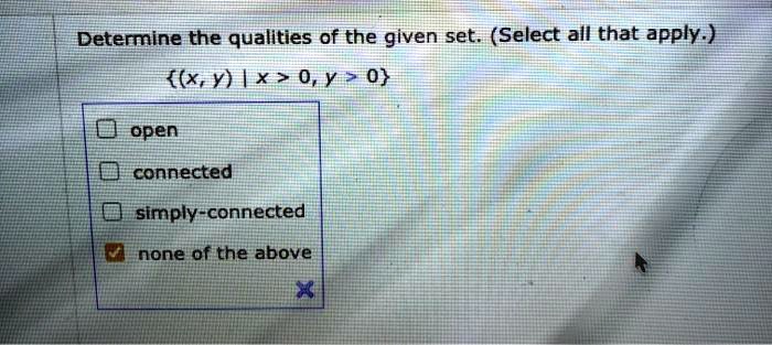 determine the qualities of the given set select all that apply xy x 0y 0 0 open connected simply ...