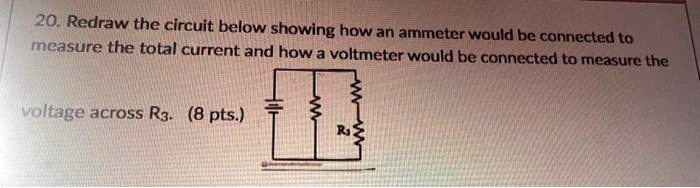 SOLVED: 20. Redraw the circuit below, showing how an ammeter would be connected to measure the ...
