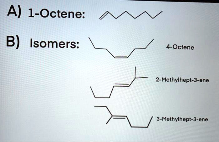 SOLVED: A) 1-Octene: B) Isomers: 4-Octene 2-Methylhept-3-ene 3 ...