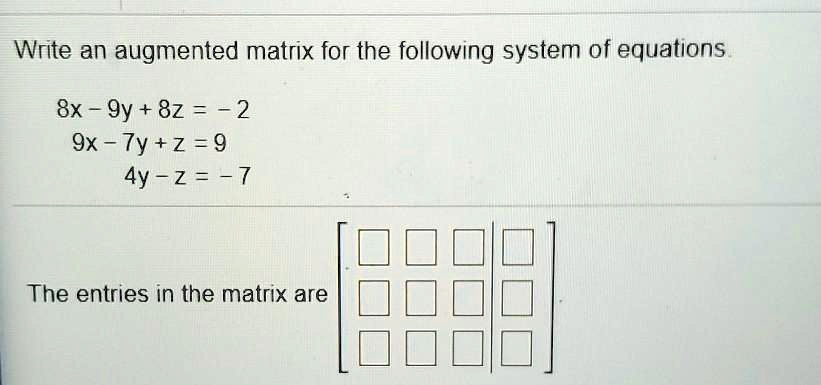 SOLVED:Write an augmented matrix for the following system of equations 8x ~ 9y + 82 = - 2 9x ...