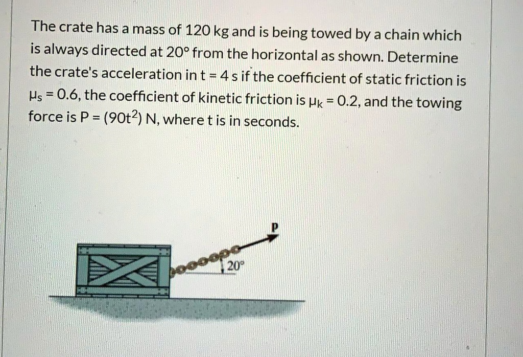 The crate has a mass of 120 kg and is being towed by a chain which is always directed at 20 ...