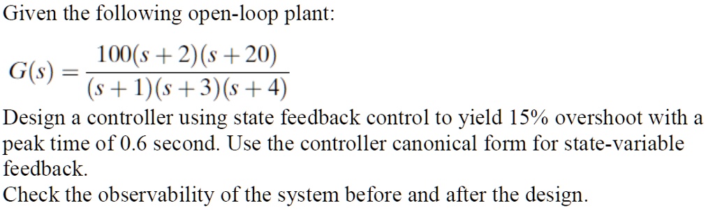 SOLVED: Given the following open-loop plant: 100(s+2)(s+20) / (s+1)(s+3)(s+4) Design a ...