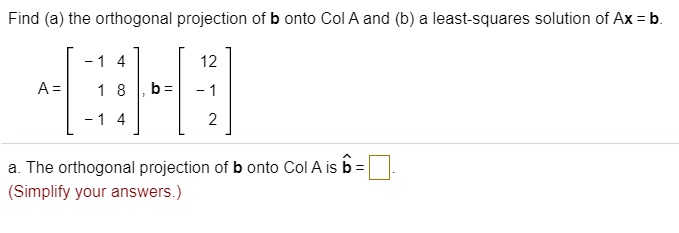 SOLVED: Find (a) the orthogonal projection of b onto Col A and (b) least-squares solution of Ax ...