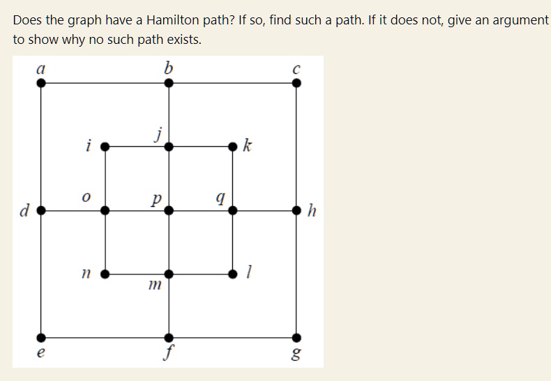 SOLVED: Does the graph have a Hamilton path?If so,find such a path.If it does not,give an ...