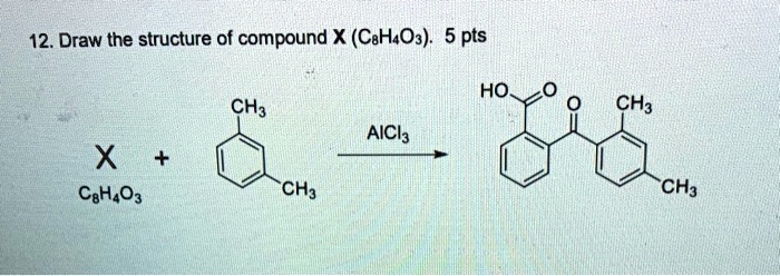 SOLVED: 12. Draw the structure of compound X (CaH2O5) 5 pts HO- AlCl3 ...
