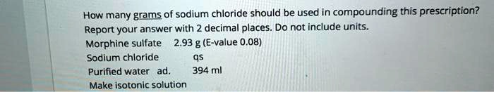 how many grams of sodium chloride should be used in compounding this prescription report your ...