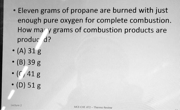 SOLVED: Eleven grams of propane are burned with just enough pure oxygen ...