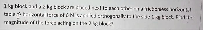 SOLVED: 1 kg block and a 2 kg block are placed next to each other on a ...
