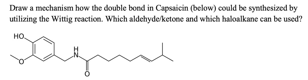 Draw a mechanism how the double bond in Capsaicin (below) could be ...