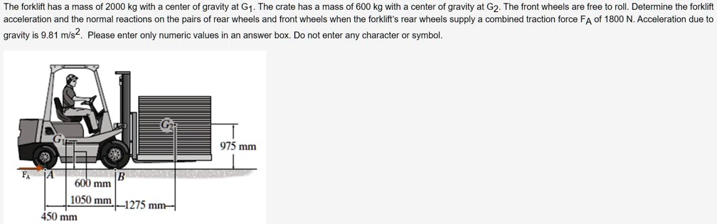SOLVED: The forklift has a mass of 2000 kg with a center of gravity at ...