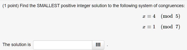 SOLVED: point) Find the SMALLEST positive integer solution to the following system of ...