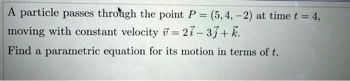 SOLVED: A particle passes through the point P = (5,4, 2) at time t = 4 ...