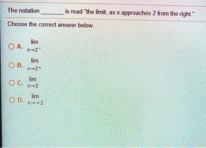 the notation is read the limit as x approaches 2 from the right choose the correct answer below ...