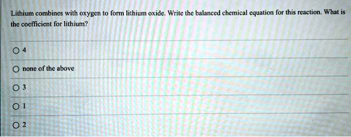 SOLVED: Lithium combines with oxygen to form lithium oxide. Write the ...