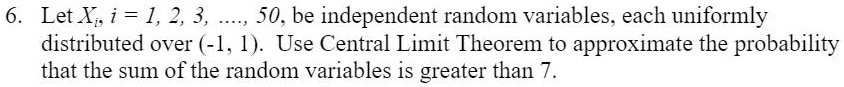 SOLVED: Let X1, X2, X3, ..., X50 be independent random variables, each uniformly distributed ...