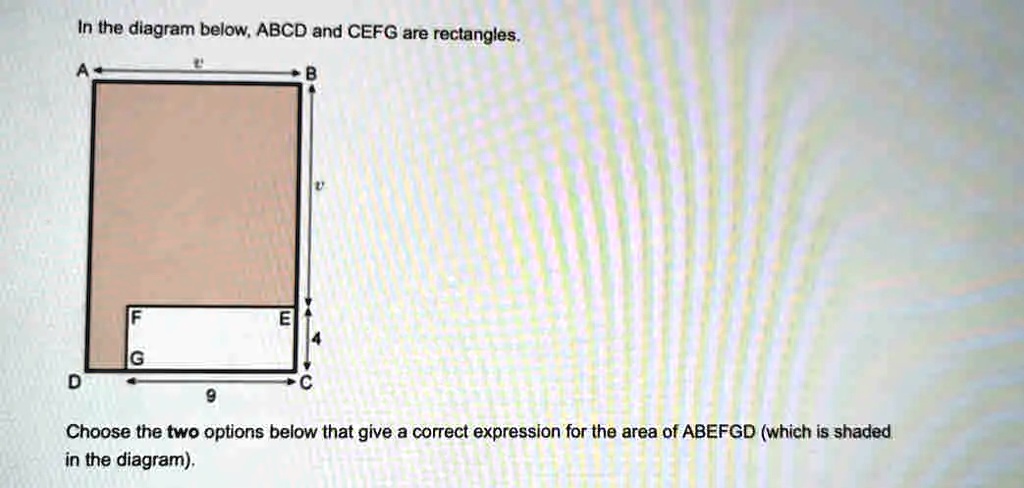 In the diagram below, ABCD and CEFG are rectangles. Choose the two options below that give a ...