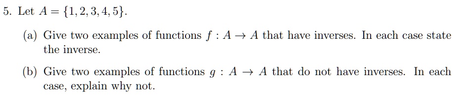SOLVED: 5.Let A=1,2,3,4,5 (a) Give two examples of functions f : A -> A ...