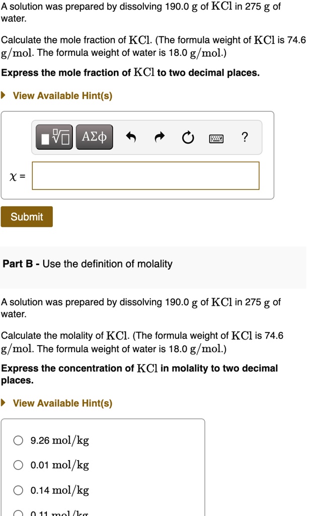 SOLVED: A solution was prepared by dissolving 190.0 g of KCl in 275 g of water. Calculate the ...