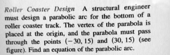 Roller Coaster Design A structural engineer must design a parabolic arc ...