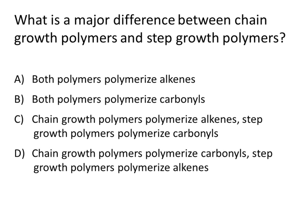 SOLVED: What is a major difference between chain growth polymers and ...