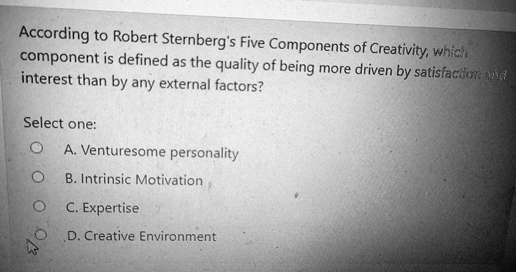 SOLVED: According to Robert Sternberg's Five Components of Creativity ...