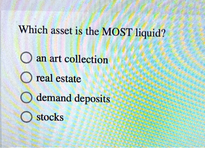 SOLVED: Which asset is the MOST liquid? an art collection real estate ...